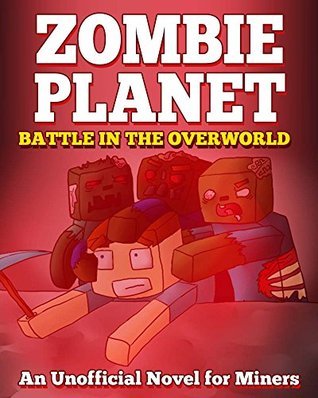 Zombie Planet: Battle in the Overworld: An Unofficial Novel for Miners ...