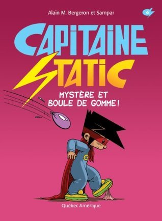 Mystère et boule de gomme! (Capitaine Static #6) by Alain M. Bergeron ...