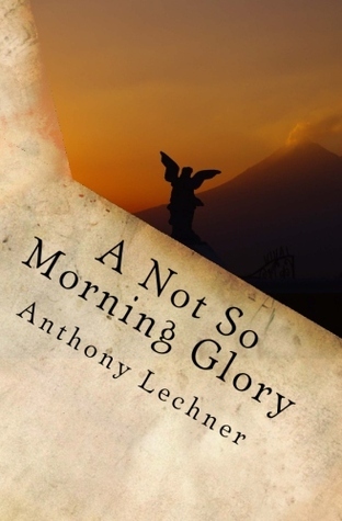 A Not So Morning Glory by Anthony Lechner | Goodreads