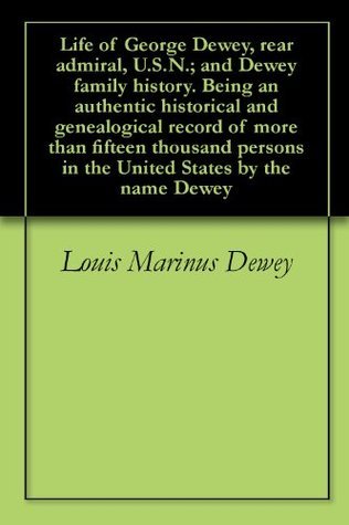 Life of George Dewey, rear admiral, U.S.N.; and Dewey family history ...