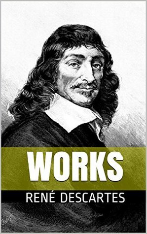 WORKS BY DESCARTES: Discourse on the Method. Principles of Philosophy ...