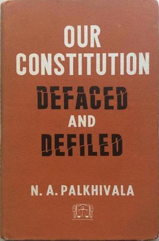 Our Constitution Defaced and Defiled by Nani Palkhivala | Goodreads