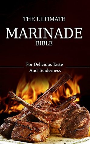 The Ultimate Marinade Bible: Delicious Taste And Tenderness by Andrei ...