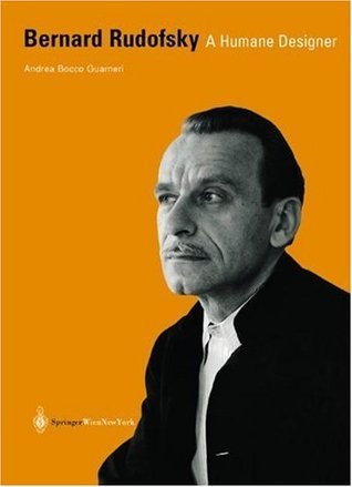 Bernard Rudofsky: A Humane Designer by Andrea Bocco Guarneri | Goodreads