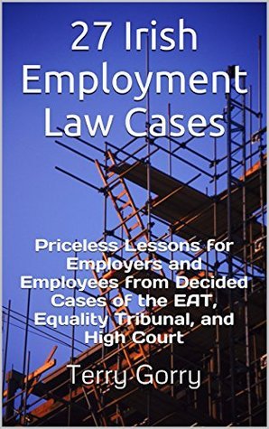 31 Irish Employment Law Cases: Priceless Lessons from Decided Cases of WRC and Civil Courts by ...