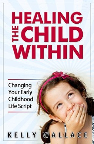Healing The Child Within - Changing Your Early Childhood Life Script by ...
