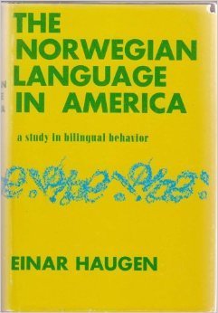 The Norwegian language in America;: A study in bilingual behavior by Einar Ingvald Haugen ...