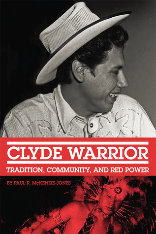 Clyde Warrior: Tradition, Community, and Red Power (Volume 10) by Paul ...