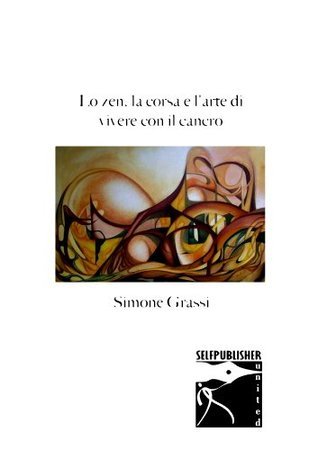 Lo Zen, la Corsa e l'Arte di Vivere con il Cancro by Simone Grassi | Goodreads