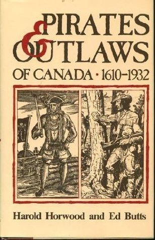 Pirates and Outlaws of Canada 1610-1932 by Harold Horwood | Goodreads