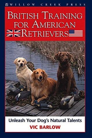 British Training for American Retrievers: Unleash Your Dog's Natural ...