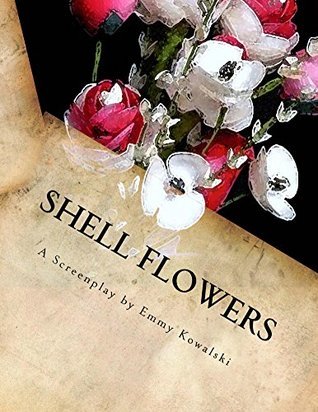 Shell Flowers by Emmy Kowalski | Goodreads
