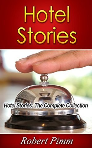 Hotel Stories: The Complete Collection by Robert Pimm | Goodreads
