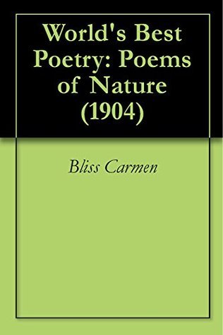 World's Best Poetry: Poems of Nature by Bliss Carman | Goodreads