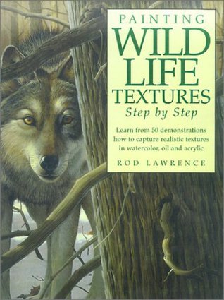 Painting Wildlife Textures: Step by Step by Rod Lawrence | Goodreads