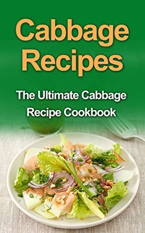 Cabbage Recipes: The Ultimate Cabbage Recipe Cookbook by Danielle Dixon ...