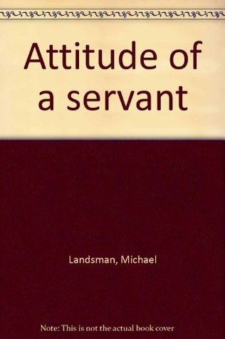 Attitude of a servant by Michael Landsman | Goodreads
