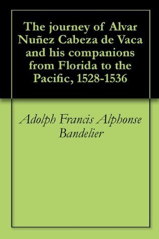 The journey of Alvar Nuñez Cabeza de Vaca and his companions from ...