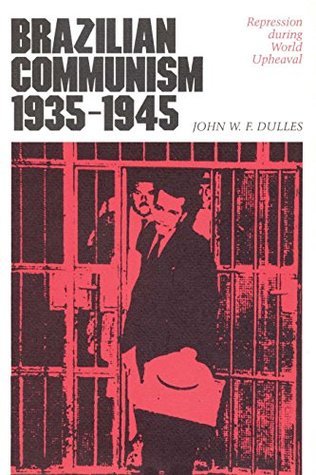 Brazilian Communism, 1935-1945: Repression during World Upheaval by ...