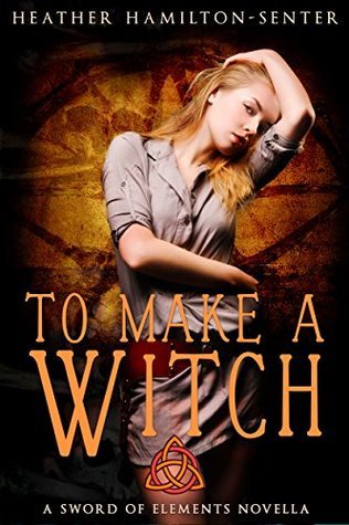 To Make A Witch: A Sword of Elements Novel by Heather Hamilton-Senter ...