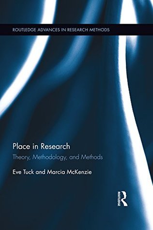 Place in Research: Theory, Methodology, and Methods by Eve Tuck | Goodreads
