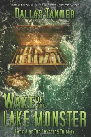 Wake Of The Lake Monster (The Cryptids Trilogy, #3) by Dallas Tanner ...