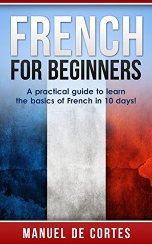 French: French For Beginners: A Practical Guide to Learn the Basics of ...