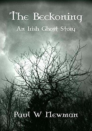 The Beckoning: An Irish Ghost Story by Paul W. Newman | Goodreads