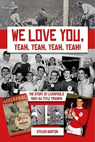 We Love You Yeah, Yeah, Yeah!: The Story of Liverpool's 1963-64 Title ...