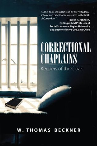 Correctional Chaplains: Keepers of the Cloack by W. Thomas Beckner ...