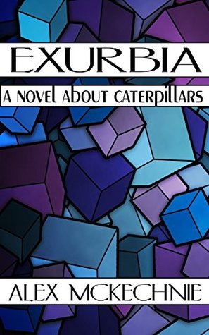 Exurbia: A Novel About Caterpillars by Alex McKechnie | Goodreads