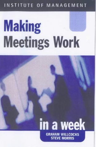 Making Meetings Work (Successful Business in a Week) by Steve Morris ...