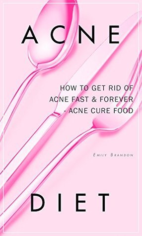 The Acne Cure Diet: How to get rid of acne with diet fast & forever by ...