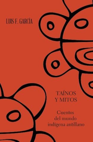 Taínos y mitos: Cuentos del mundo indígena antillano. Mitos y creencias ...
