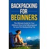 Backpacking for Beginners: The Ultimate Guide for Your Hiking or How to ...