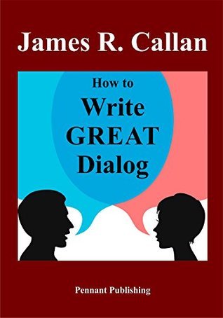 How to Write Great Dialog by James R. Callan | Goodreads