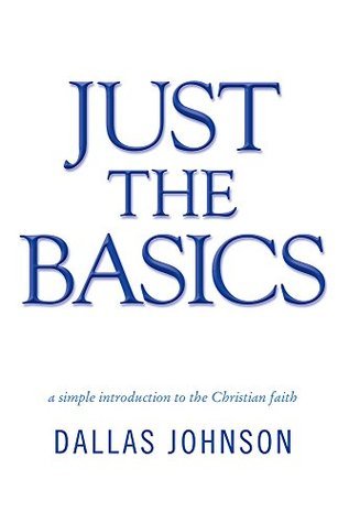 Just the Basics: a simple introduction to the Christian faith by Dallas ...