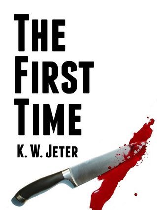 The First Time by K.W. Jeter | Goodreads