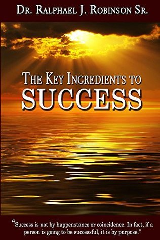 The Key Ingredients for Success by Ralphael J. Robinson | Goodreads