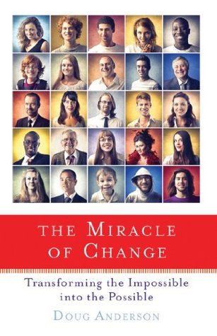 The Miracle of Change: Transforming the Impossible into the Possible by ...