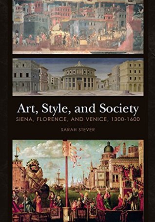 Art, Style, and Society: Siena, Florence, and Venice, 1300-1600 by ...