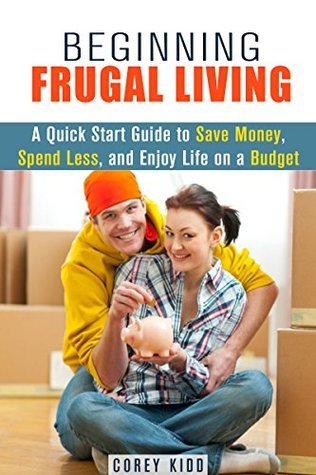 Beginning Frugal Living: A Quick Start Guide to Save Money, Spend Less ...
