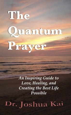 The Quantum Prayer: An Inspiring Guide to Love, Healing, and Creating ...