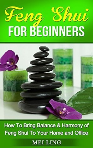 Feng Shui: Feng Shui For Beginners: How To Bring Harmony and Balance of Feng Shui To Your Home ...