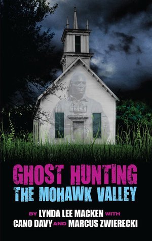 Ghost Hunting the Mohawk Valley by Lynda Lee Macken | Goodreads
