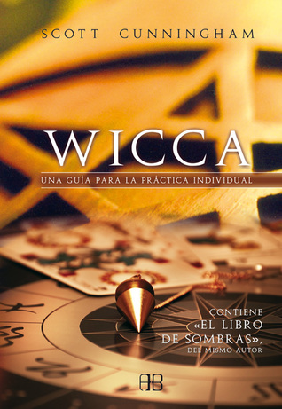 Wicca: una guía para la práctica individual by Scott Cunningham | Goodreads
