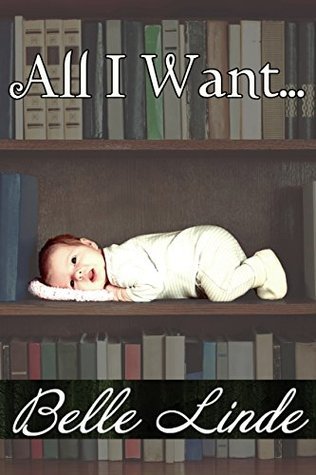 All I Want (The Professor's Surprise Baby) by Belle Linde | Goodreads