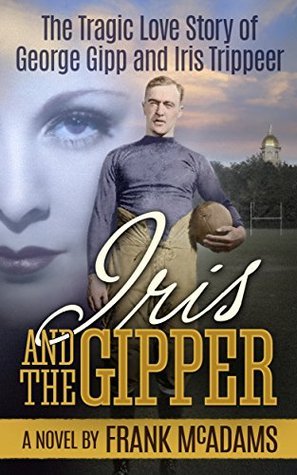 Iris And The Gipper: The Tragic Love Story of George Gipp and Iris ...