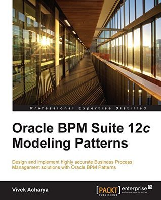 Oracle BPM Suite 12c Modeling Patterns by Vivek Acharya | Goodreads