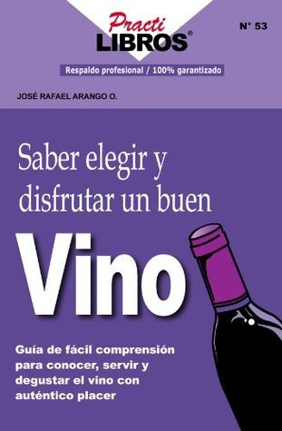 Saber Elegir y Disfrutar un Buen Vino: Guia de Facil Comprensión, Para Conocer, Servir y ...